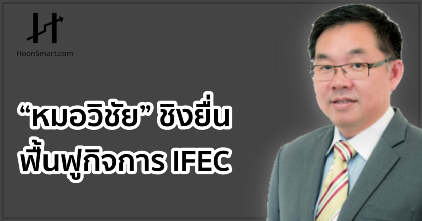 "หมอวิชัย" ชิงยื่นฟื้นฟูกิจการ IFEC - Hoonsmart