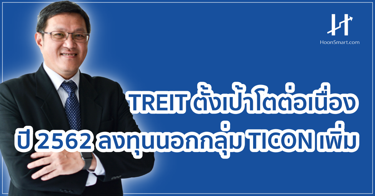 TREIT พร้อมลุยต่อ ปี 2562 ลงทุนสินทรัพย์นอกกลุ่ม TICON - Hoonsmart