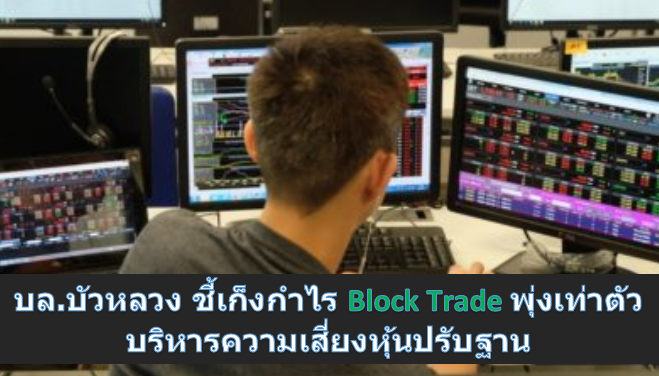 "บัวหลวง"ชี้เก็งกำไร Block Trade พุ่งเท่าตัว บริหารความเสี่ยงหุ้นปรับฐาน - Hoonsmart