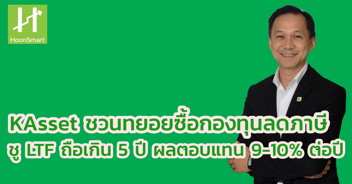 KAsset ชวนทยอยซื้อ LTF ถือเกิน 5 ปี ผลตอบแทนเฉลี่ย 9-10% ต่อปี - Hoonsmart