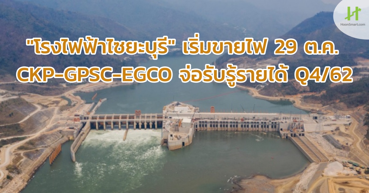 "โรงไฟฟ้าไซยะบุรี" เริ่มขายไฟ 29 ต.ค. CKP-GPSC-EGCO จ่อรับรู้รายได้ Q4/62 - Hoonsmart