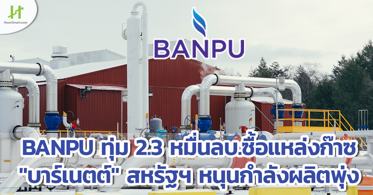 BANPU ทุ่ม 2.3 หมื่นลบ.ซื้อแหล่งก๊าซ "บาร์เนตต์" สหรัฐฯ หนุนกำลังผลิต ...