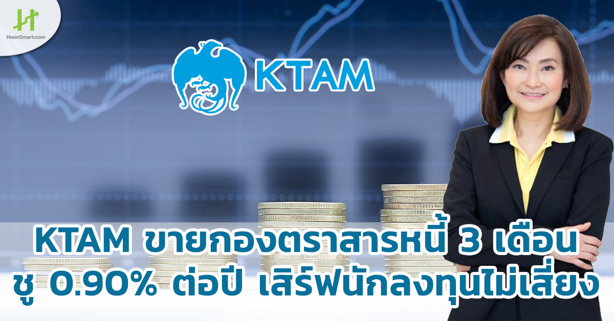 KTAM ขายกองตราสารหนี้ 3 เดือนชู 0.90% ต่อปี เสิร์ฟนักลงทุนไม่เสี่ยง - Hoonsmart