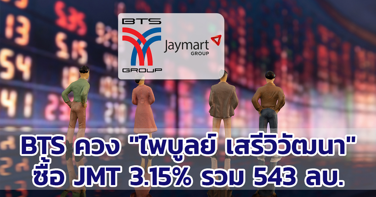 BTS ควง "ไพบูลย์ เสรีวิวัฒนา" ซื้อ JMT 3.15% รวม 543 ลบ. - Hoonsmart