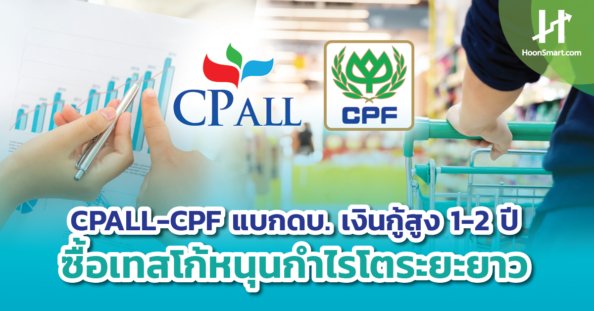 CPALL-CPF แบกดบ.เงินกู้สูง 1-2 ปี ซื้อเทสโก้หนุนกำไรโตระยะยาว - Hoonsmart
