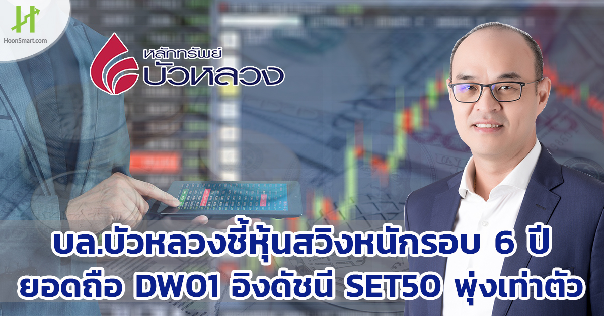 บล.บัวหลวงชี้หุ้นสวิงหนักรอบ 6 ปี ยอดถือ DW01 อิงดัชนี SET50 พุ่งเท่าตัว - Hoonsmart