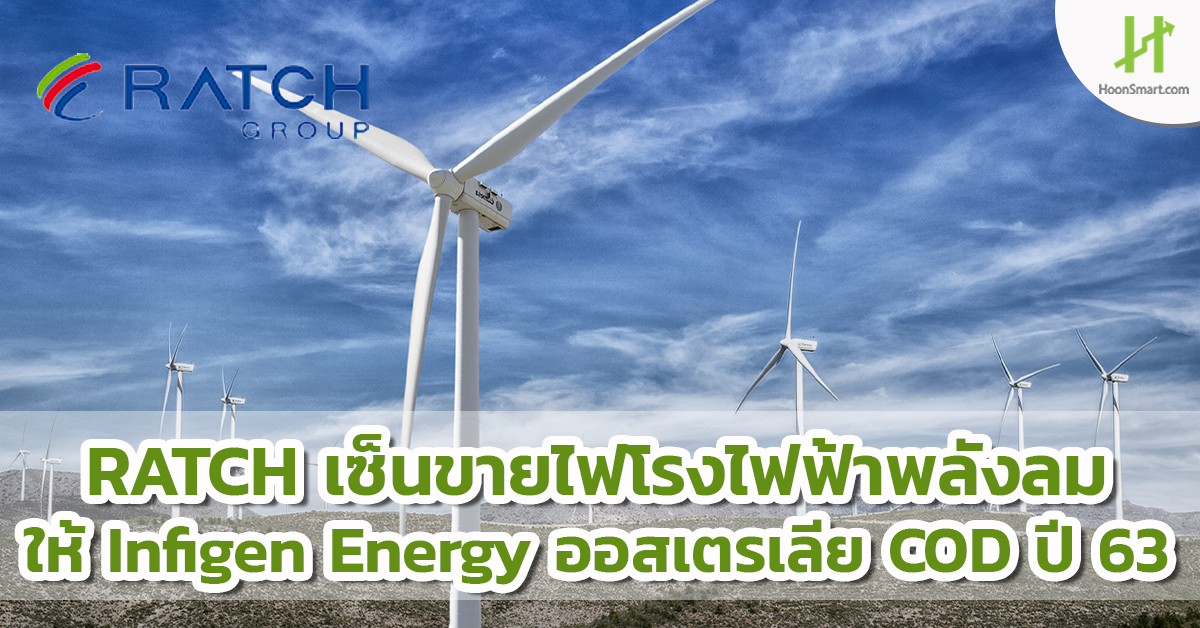 RATCH เซ็นขายไฟโรงไฟฟ้าพลังลมให้ Infigen Energy ออสเตรเลีย COD ปี 63 - Hoonsmart