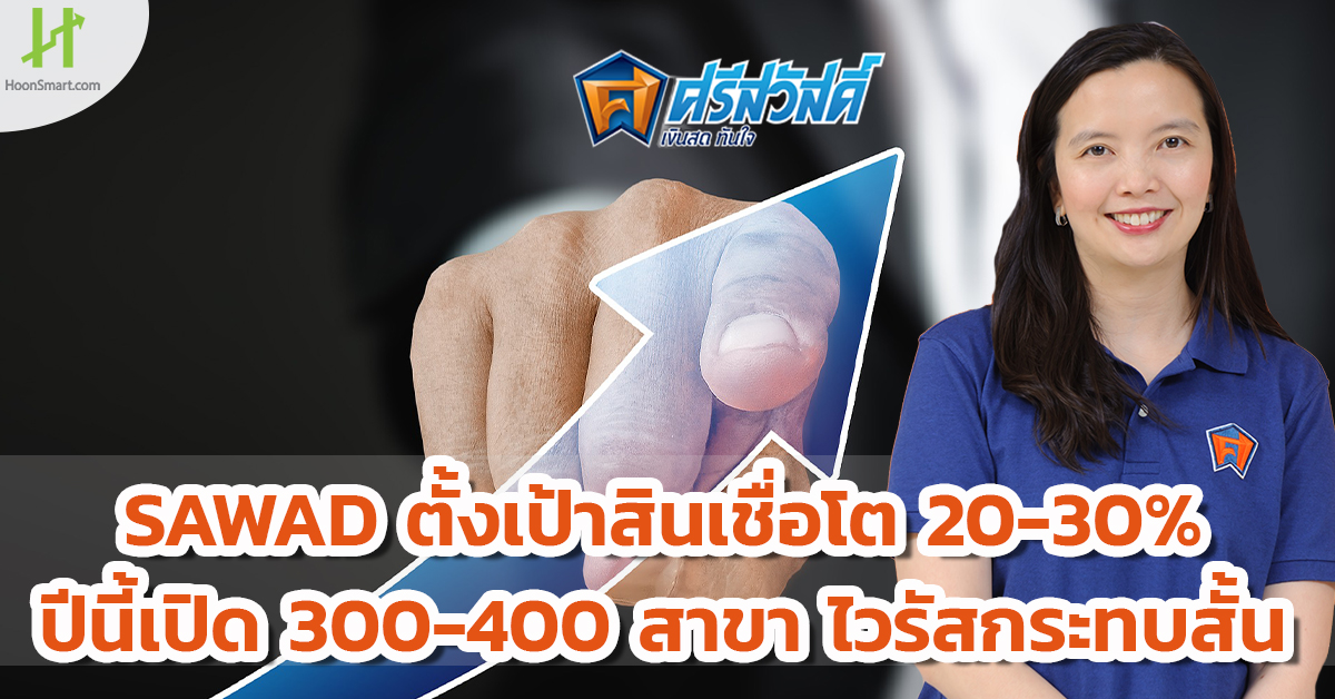 SAWAD ตั้งเป้าสินเชื่อโต 20-30% ปีนี้เปิด 300-400 สาขา ไวรัสกระทบสั้น - Hoonsmart