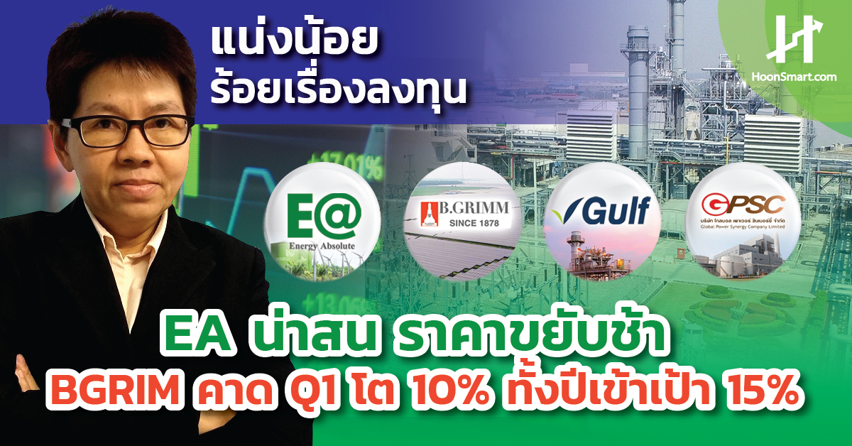 แน่งน้อยร้อยเรื่องลงทุน : EA น่าสน ราคาขยับช้า BGRIM คาด Q1 โต10% ทั้งปีเข้าเป้า 15% - Hoonsmart