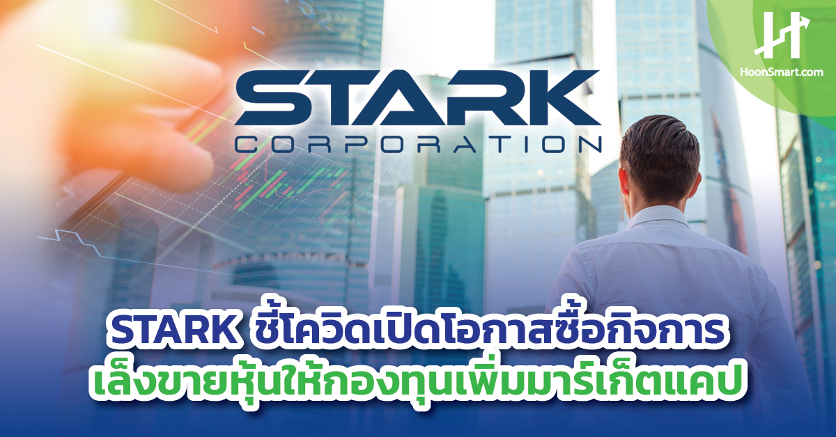 STARK ชี้โควิดเปิดโอกาสซื้อกิจการ เล็งขายหุ้นให้กองทุนเพิ่มมาร์เก็ตแคป - Hoonsmart