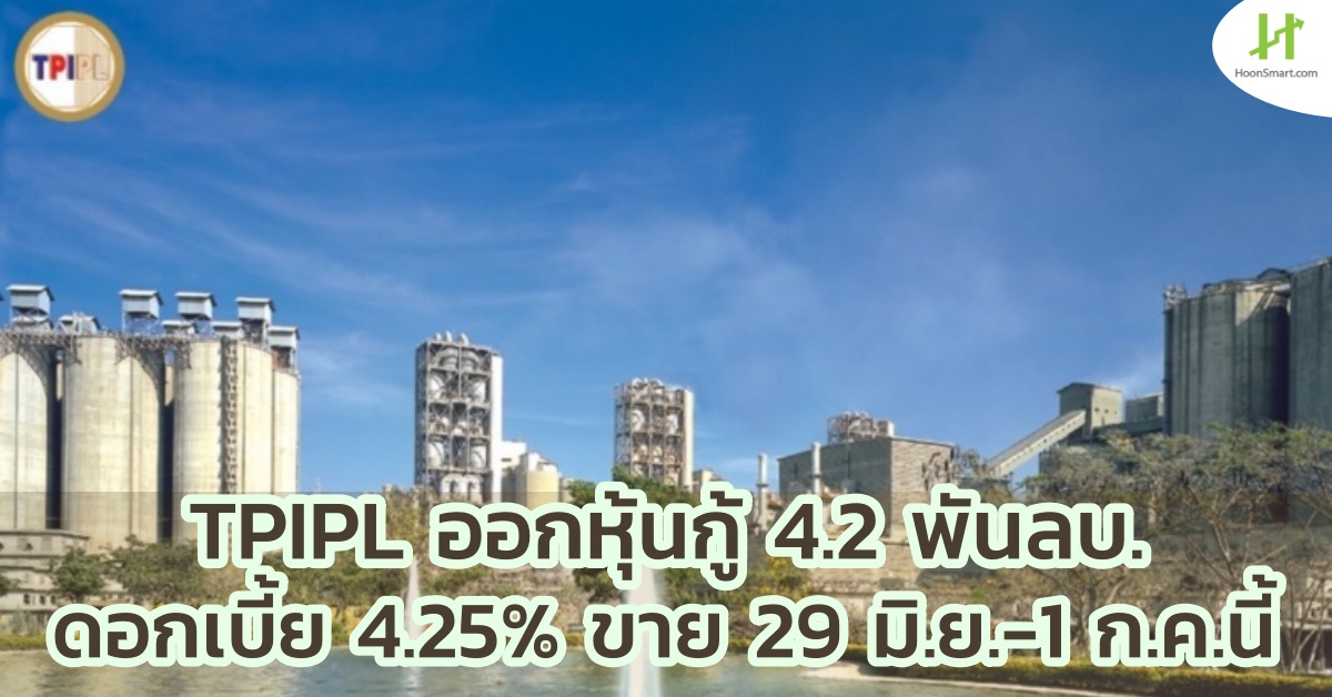 TPIPL ออกหุ้นกู้ 4.2 พันลบ. ดอกเบี้ย 4.25% ขาย 29 มิ.ย.-1 ก.ค.นี้ - Hoonsmart