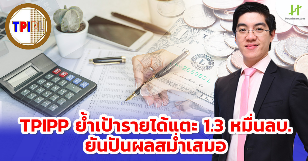 TPIPP ย้ำเป้ารายได้แตะ 1.3 หมื่นลบ. ยันปันผลสม่ำเสมอ - Hoonsmart