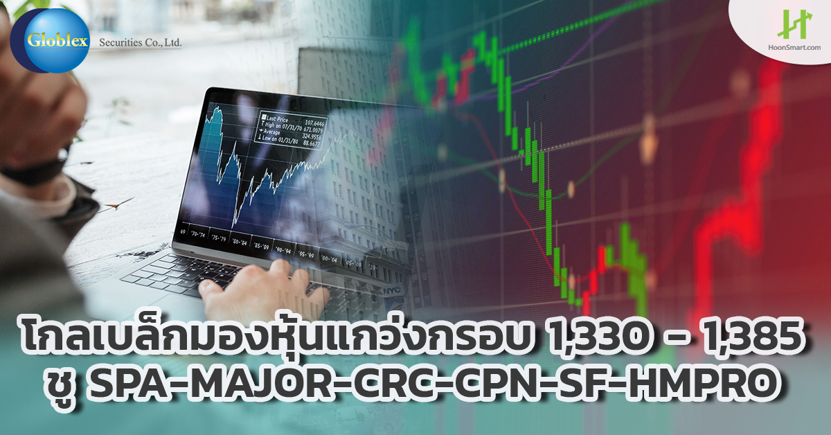 โกลเบล็กมองหุ้นแกว่งกรอบ 1,330-1,385 ชู SPA-MAJOR-CRC-CPN-SF-HMPRO - Hoonsmart