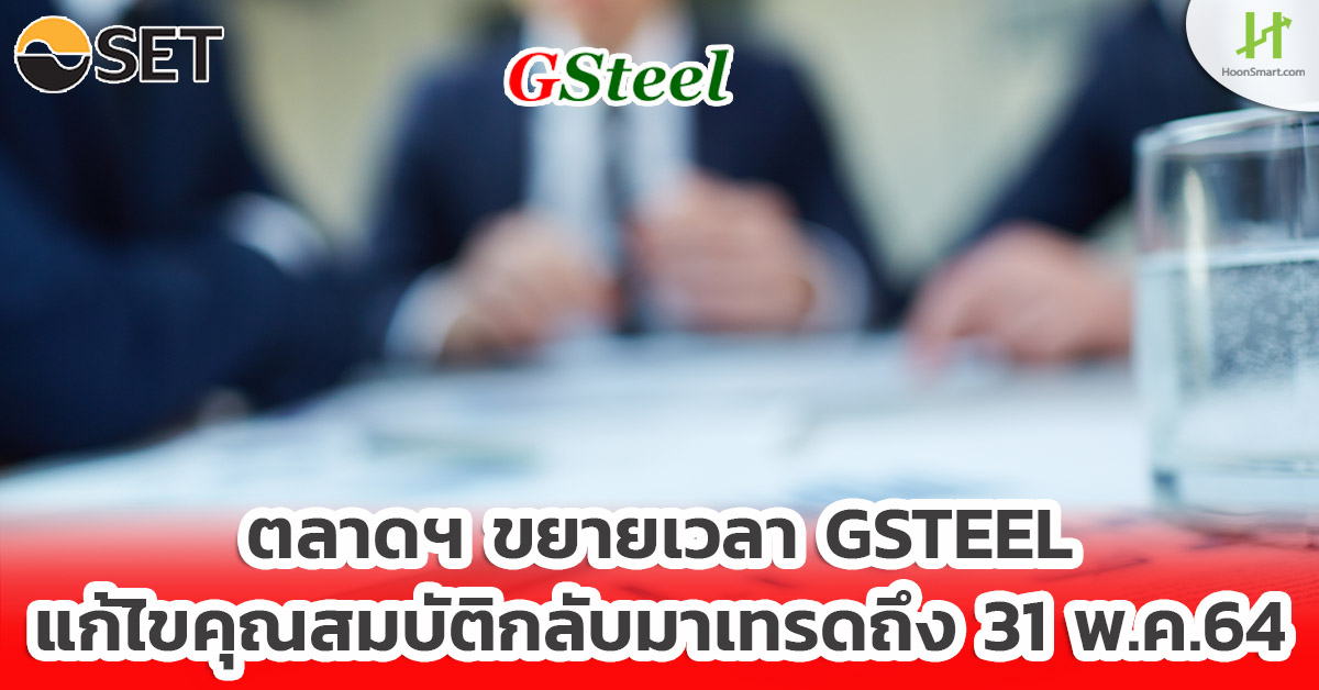 ตลาดฯ ขยายเวลา GSTEEL แก้ไขคุณสมบัติกลับมาเทรดถึง 31 พ.ค.64 - Hoonsmart