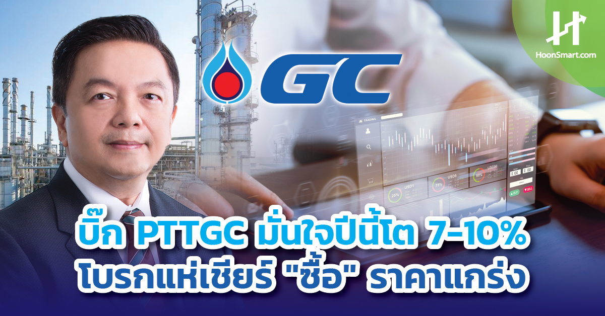 บิ๊ก PTTGC มั่นใจปีนี้โต7-10% โบรกแห่เชียร์ "ซื้อ" ราคาแกร่ง - Hoonsmart
