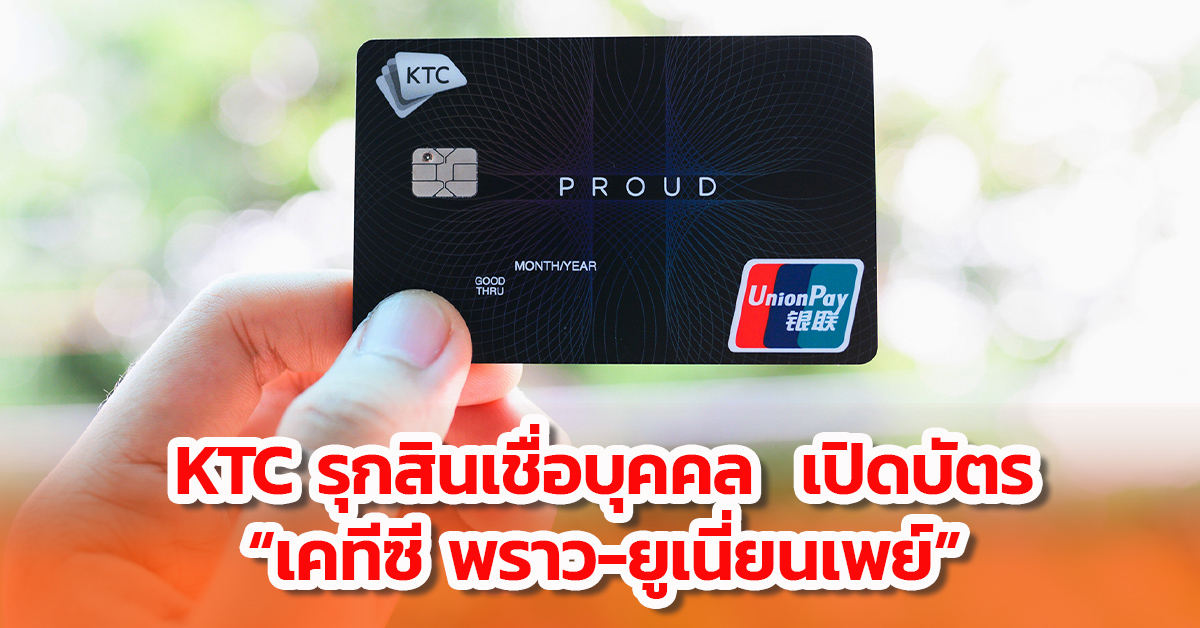 KTC รุกสินเชื่อบุคคล เปิดบัตร “เคทีซี พราว-ยูเนี่ยนเพย์” - Hoonsmart