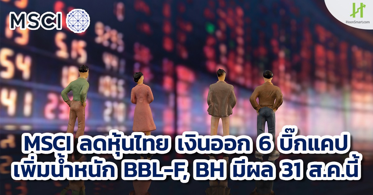 MSCI ลดหุ้นไทย เงินออก 6 บิ๊กแคป เพิ่มน้ำหนัก BBL-F, BH มีผล 31 ส.ค.นี้ - Hoonsmart