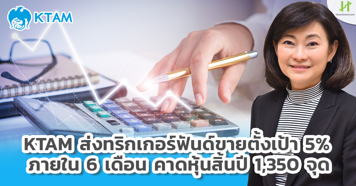 KTAM ส่งทริกเกอร์ฟันด์ขายตั้งเป้า 5% ภายใน 6 เดือน คาดหุ้นสิ้นปี 1,350 จุด - Hoonsmart