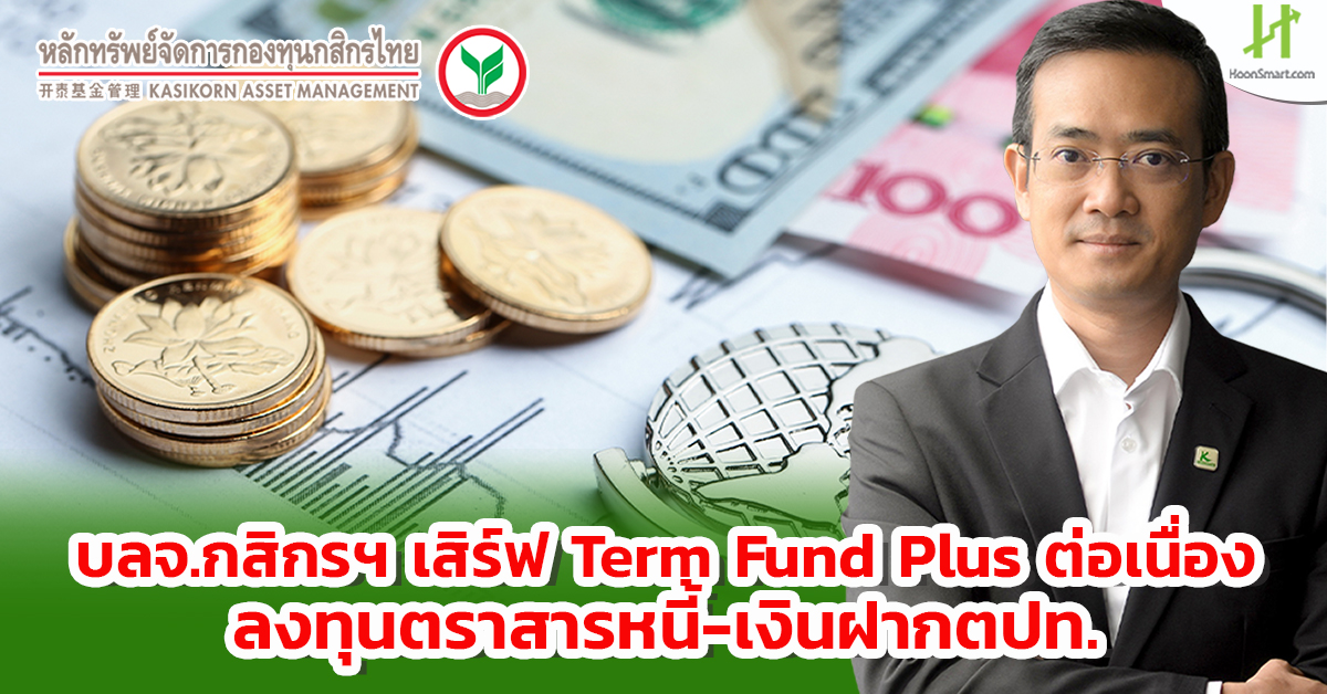 บลจ.กสิกรฯ เสิร์ฟ Term Fund Plus ต่อเนื่องลงทุนตราสารหนี้-เงินฝากตปท. ...