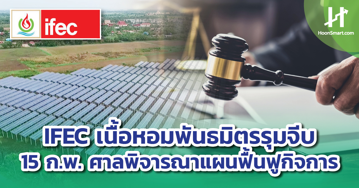 IFEC เนื้อหอมพันธมิตรรุมจีบ - 15 ก.พ.ศาลพิจารณาแผนฟื้นฟูกิจการ - Hoonsmart