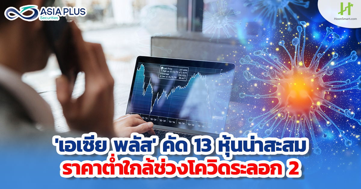 'เอเซีย พลัส' คัด 13 หุ้นน่าสะสมราคาต่ำใกล้ช่วงโควิดระลอก 2 - Hoonsmart