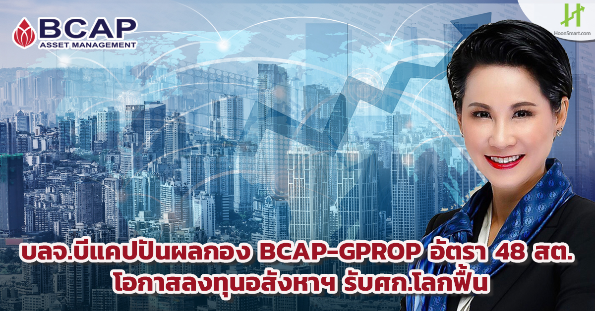 บลจ.บีแคปปันผลกอง BCAP-GPROP อัตรา 48 สต. โอกาสลงทุนอสังหาฯ รับศก.โลก ...
