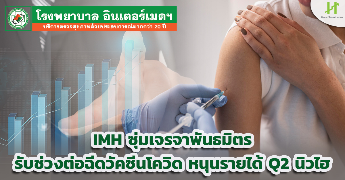 IMH ซุ่มเจรจาพันธมิตรรับช่วงต่อฉีดวัคซีนโควิด หนุนรายได้ Q2 นิวไฮ - Hoonsmart