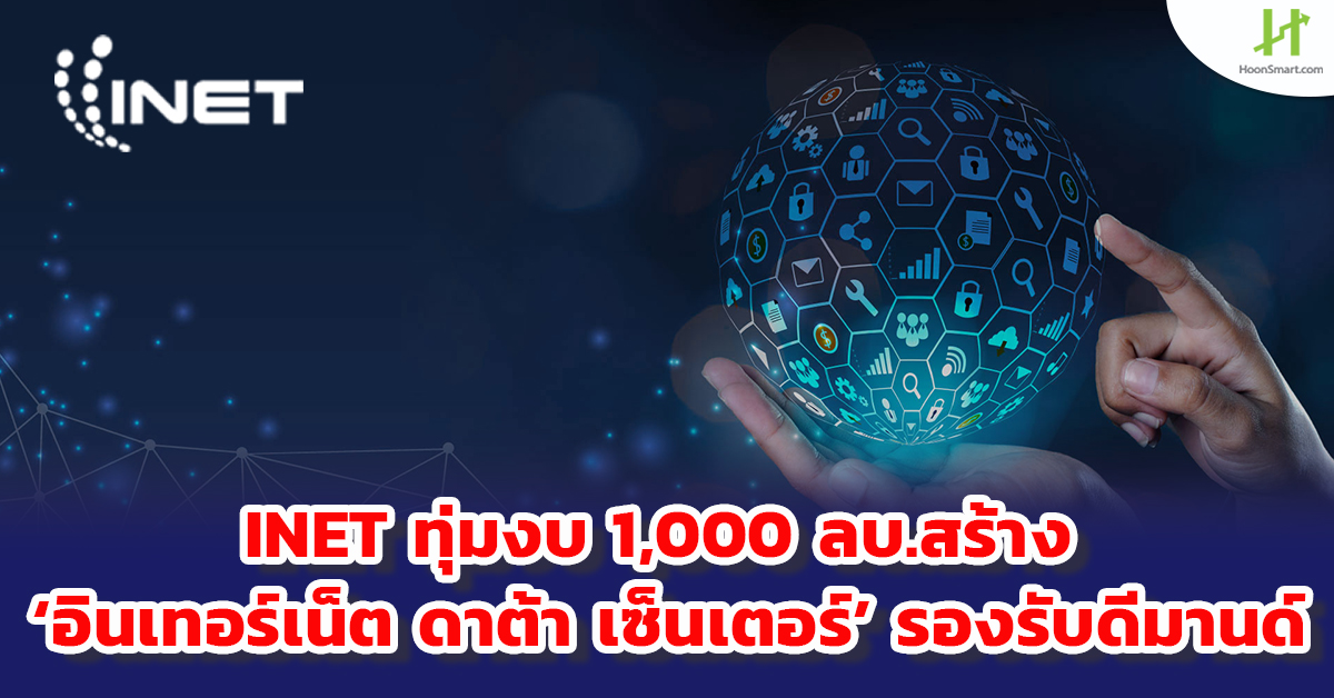 INET ทุ่มงบ 1,000 ลบ.สร้าง ‘อินเทอร์เน็ต ดาต้า เซ็นเตอร์’ รองรับดีมานด์ - Hoonsmart