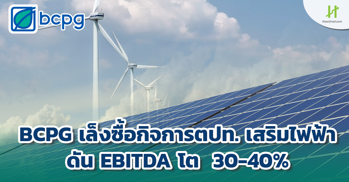 BCPG เล็งซื้อกิจการตปท. เสริมไฟฟ้า ดัน EBITDA โต 30-40% - Hoonsmart