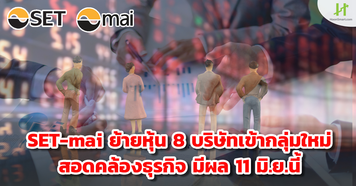 SET-mai ย้ายหุ้น 8 บริษัทเข้ากลุ่มใหม่สอดคล้องธุรกิจ มีผล 11 มิ.ย.นี้ ...