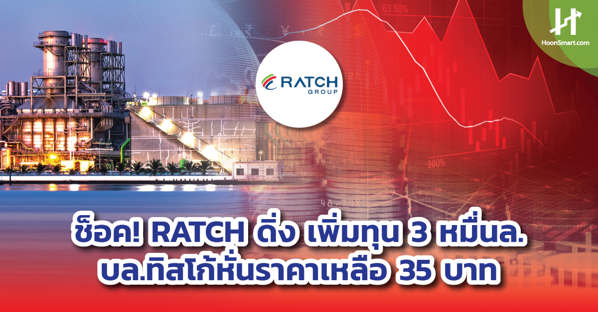 ช็อค! RATCH ดิ่ง เพิ่มทุน 3 หมื่นล. บล.ทิสโก้หั่นราคาเหลือ 35 บาท - Hoonsmart
