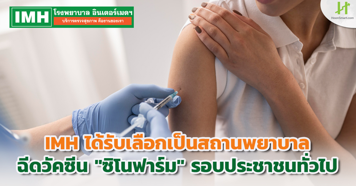 IMH ได้รับเลือกเป็นสถานพยาบาลฉีดวัคซีน "ซิโนฟาร์ม" รอบประชาชนทั่วไป - Hoonsmart