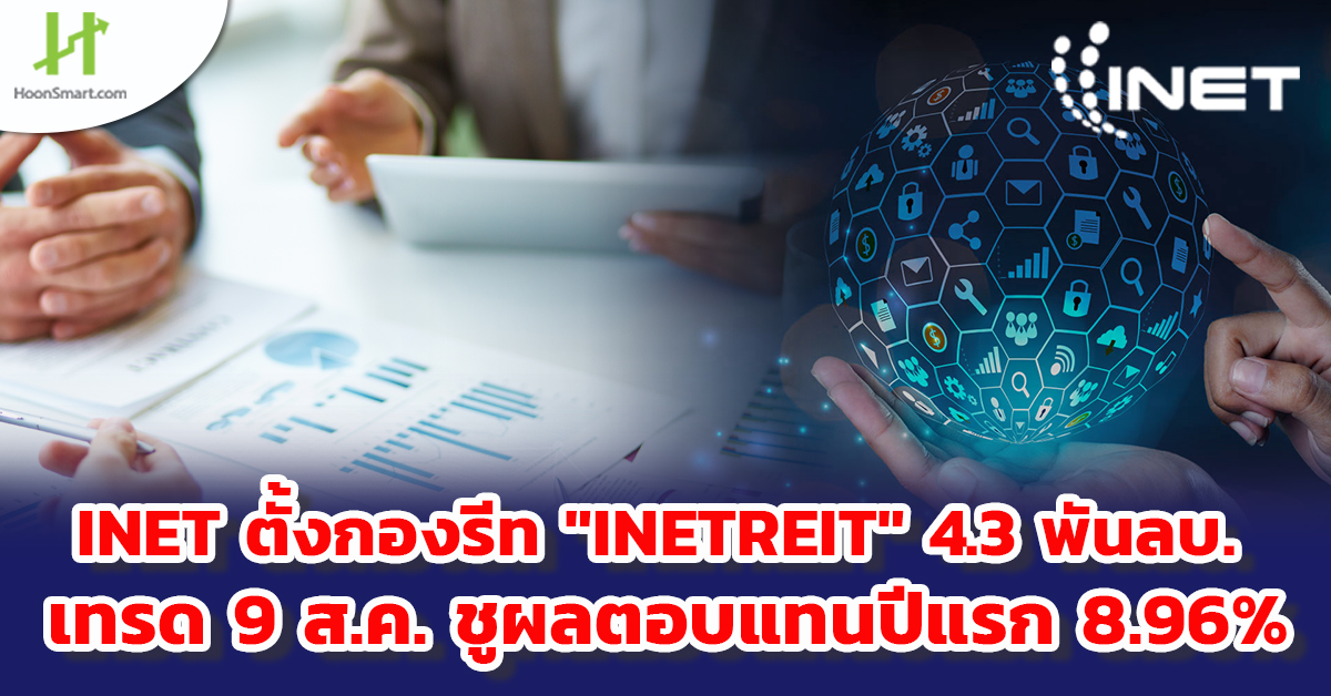 INET ตั้งกองรีท "INETREIT" 4.3 พันลบ. เทรด 9 ส.ค. ชูผลตอบแทนปีแรก 8.96% - Hoonsmart