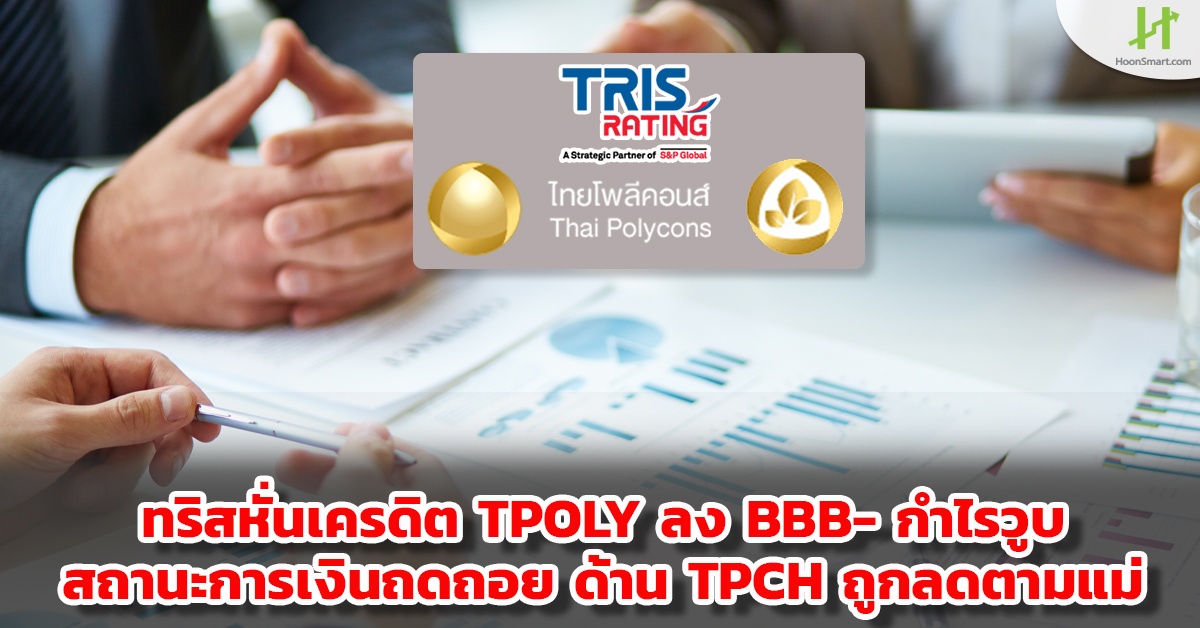 ทริสหั่นเครดิต TPOLY ลง BBB- กำไรวูบสถานะการเงินถดถอย ด้าน TPCH ถูกลดตามแม่ - Hoonsmart