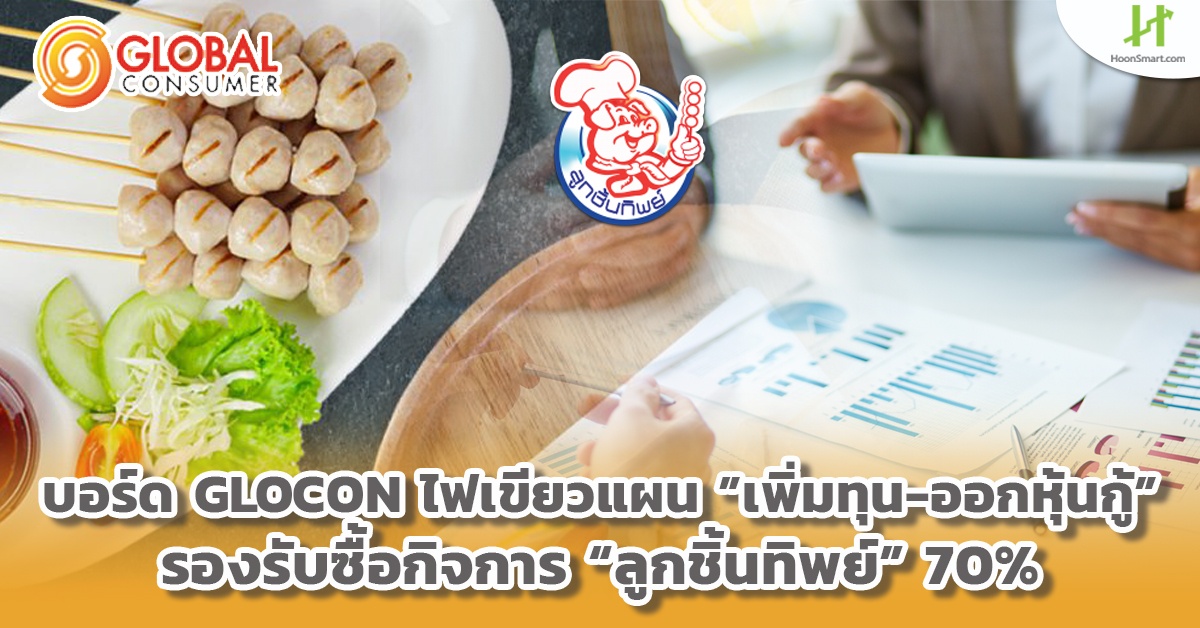 GLOCON จ่อ”เพิ่มทุน-ออกหุ้นกู้” ซื้อกิจการ “ลูกชิ้นทิพย์” 70% - Hoonsmart