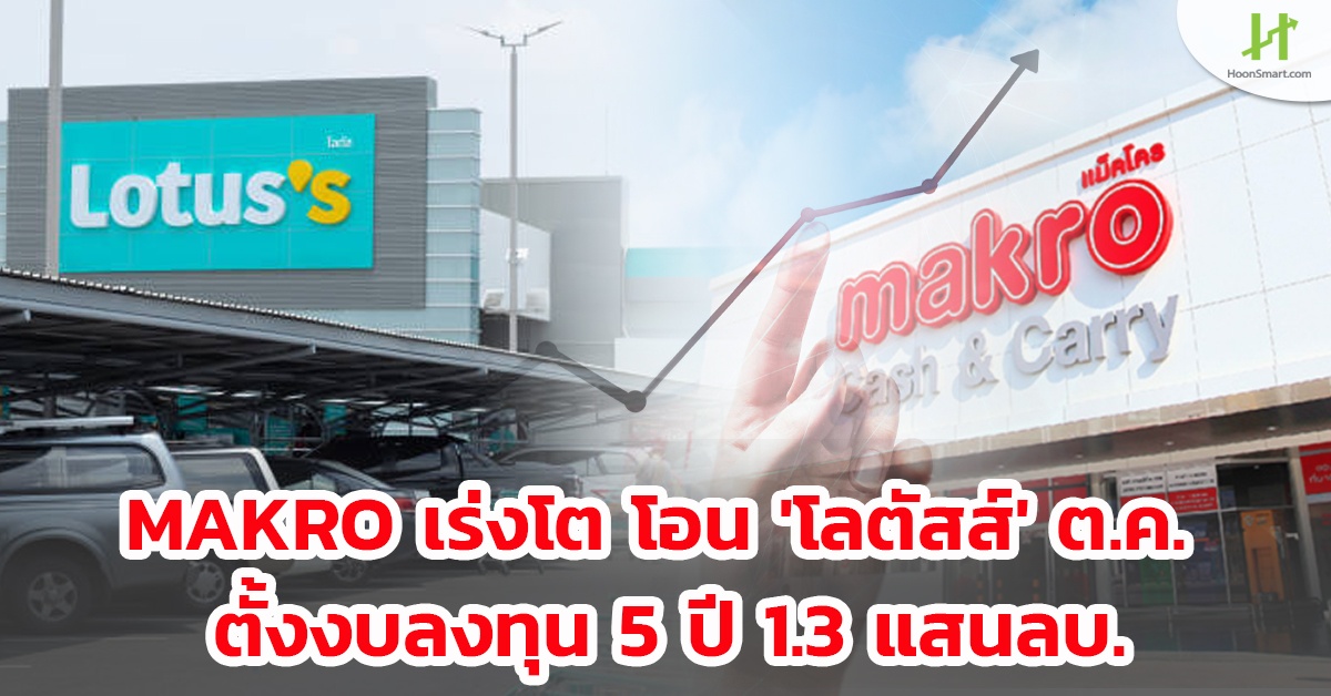 MAKRO เร่งโต โอน 'โลตัสส์' ต.ค.นี้ ตั้งงบลงทุน 5 ปี 1.3 แสนลบ. - Hoonsmart