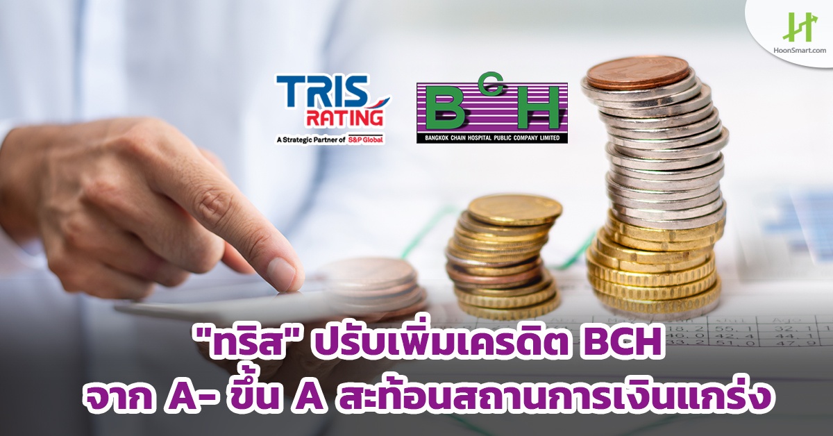"ทริส" ปรับเพิ่มเครดิต BCH จาก A- ขึ้น A สะท้อนสถานการเงินแกร่ง - Hoonsmart