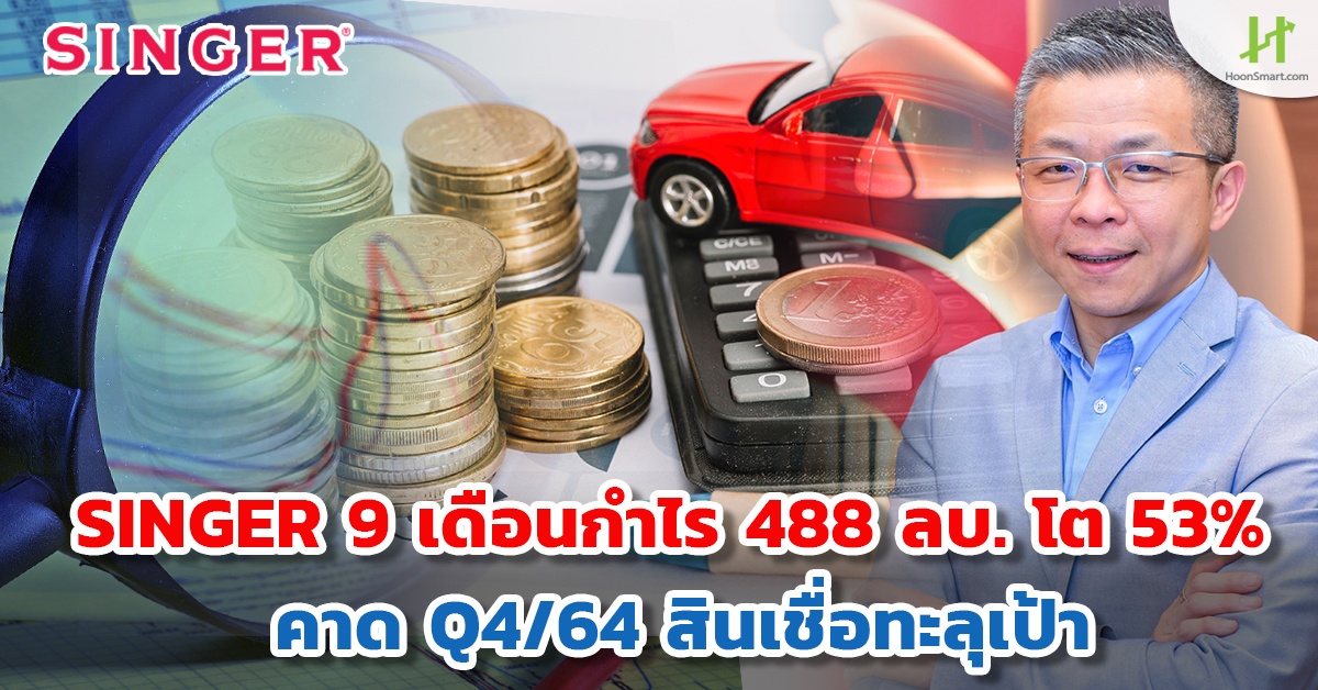 SINGER 9 เดือนกำไร 488 ลบ. โต 53% คาด Q4/64 สินเชื่อทะลุเป้า - Hoonsmart