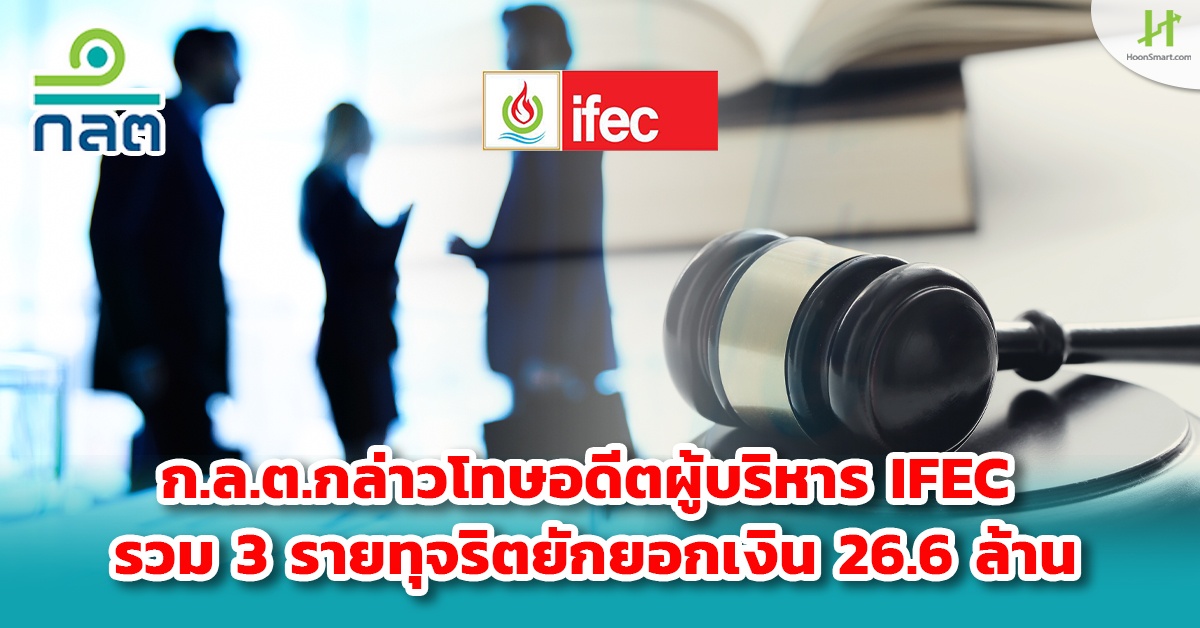 ก.ล.ต.กล่าวโทษอดีตผู้บริหาร IFEC รวม 3 รายทุจริตยักยอกเงิน 26.6 ล้าน - Hoonsmart