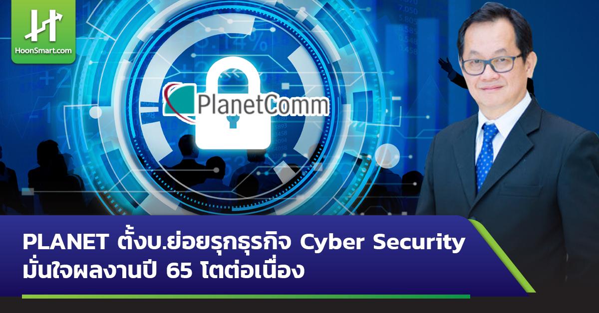 PLANET ตั้งบ.ย่อยรุกธุรกิจ Cyber Security มั่นใจผลงานปี 65 โตต่อเนื่อง - Hoonsmart