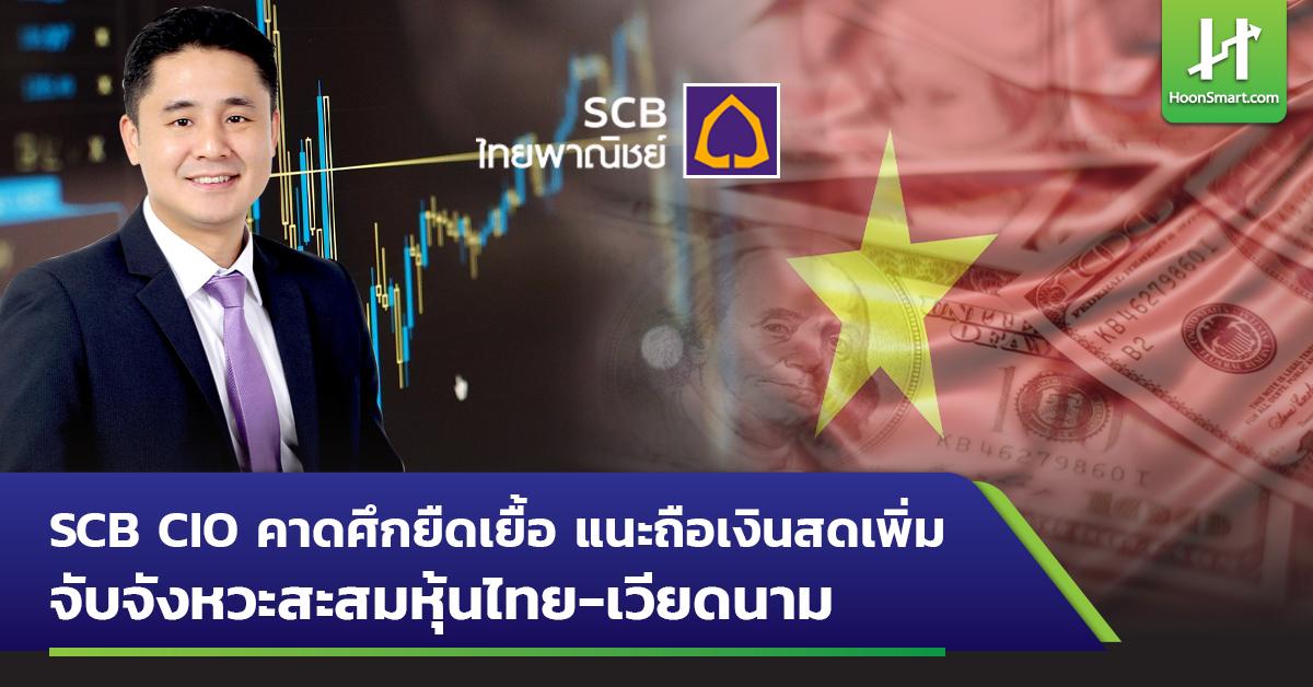 SCB CIO คาดศึกยืดเยื้อ แนะถือเงินสดเพิ่ม จับจังหวะสะสมหุ้นไทย-เวียดนาม - Hoonsmart