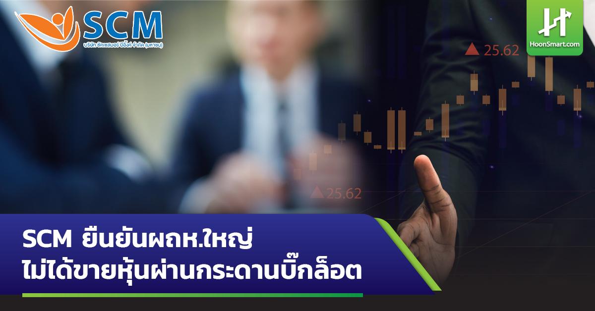 SCM ยืนยันผถห.ใหญ่ไม่ได้ขายหุ้นผ่านกระดานบิ๊กล็อต - Hoonsmart