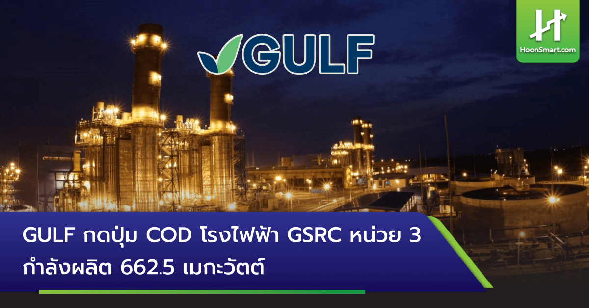 GULF กดปุ่ม COD โรงไฟฟ้า GSRC หน่วย 3 กำลังผลิต 662.5 MW - Hoonsmart