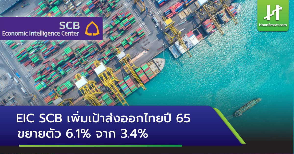 EIC SCB เพิ่มเป้าส่งออกไทยปี 65 ขยายตัว 6.1% จาก 3.4% - Hoonsmart