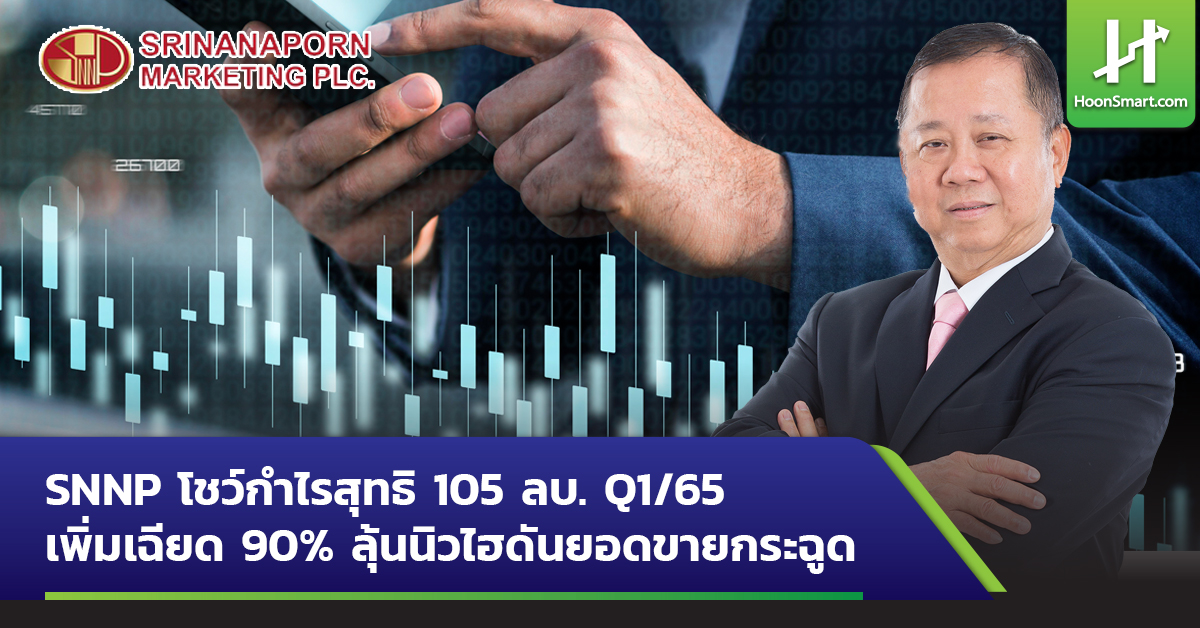 SNNP โชว์กำไรสุทธิ 105 ลบ. Q1/65 เพิ่มเฉียด 90% ลุ้นนิวไฮดันยอดขายกระฉูด - Hoonsmart