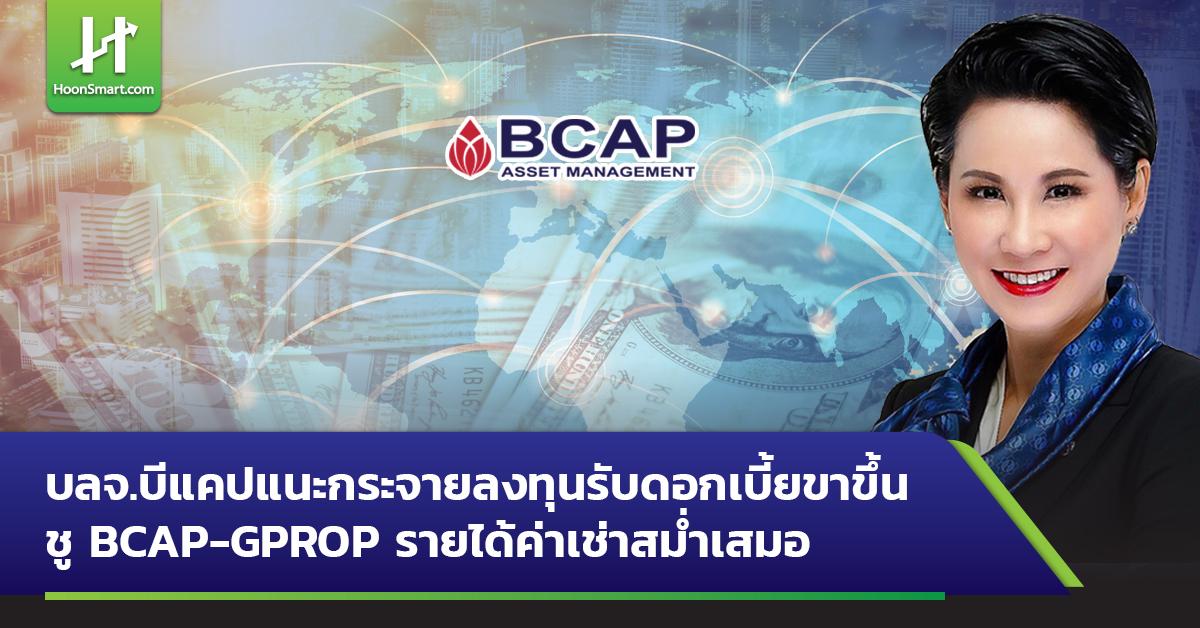 บลจ.บีแคปแนะกระจายลงทุนรับดอกเบี้ยขาขึ้น ชู BCAP-GPROP รายได้ค่าเช่า ...