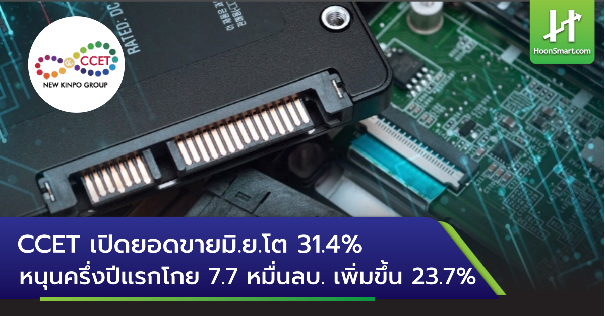 CCET เปิดยอดขายมิ.ย.โต 31.4% หนุนครึ่งปีแรกโกย 7.7 หมื่นลบ. เพิ่มขึ้น ...