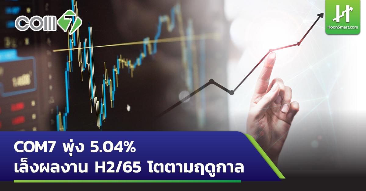 COM7 พุ่ง 5.04% เล็งผลงาน H2/65 โตตามฤดูกาล - Hoonsmart