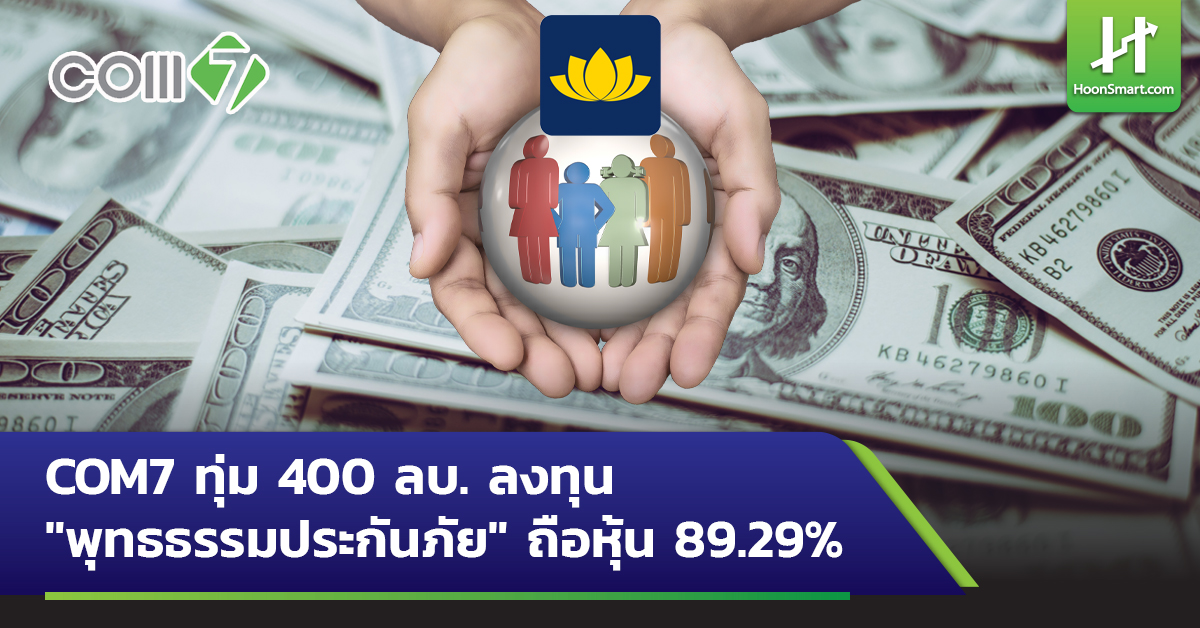 COM7 ทุ่ม 400 ลบ. ลงทุน "พุทธธรรมประกันภัย" ถือหุ้น 89.29% - Hoonsmart