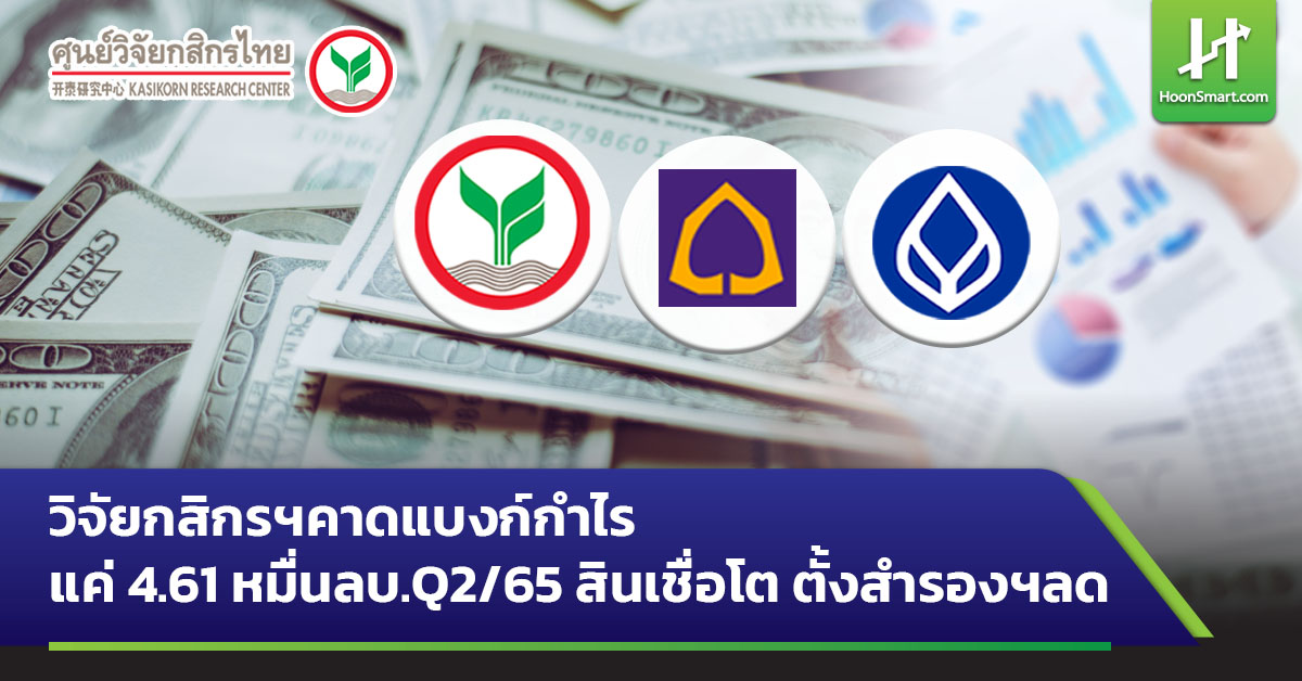 วิจัยกสิกรฯคาดแบงก์กำไรแค่ 4.61 หมื่นลบ.Q2/65 สินเชื่อโต ตั้งสำรองฯลด - Hoonsmart